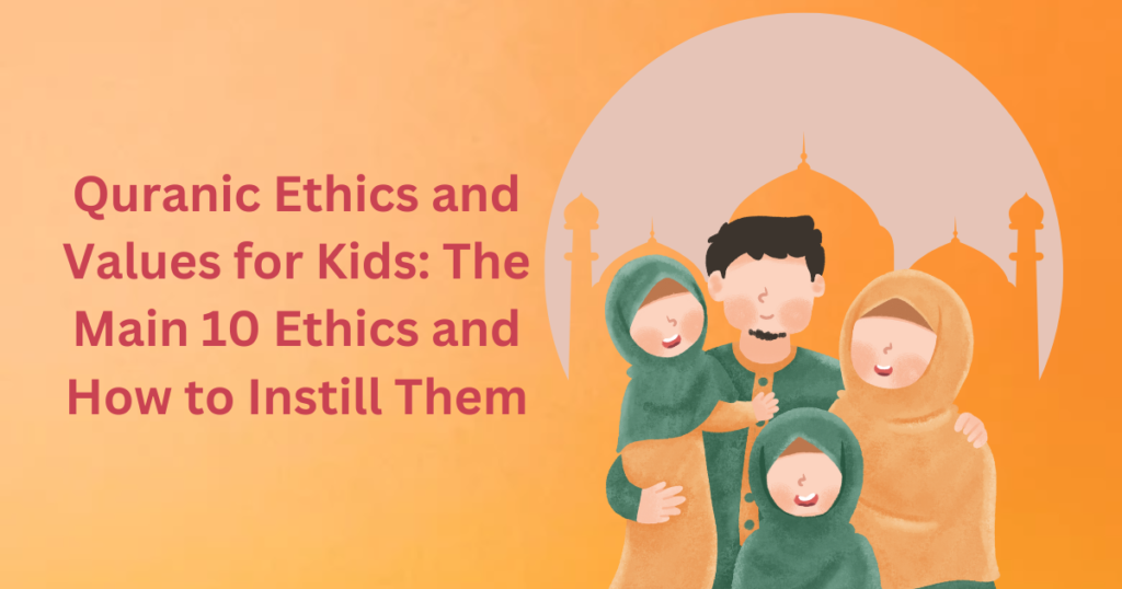 Quranic Ethics And Values For Kids: The Main 10 Ethics And How To ...
